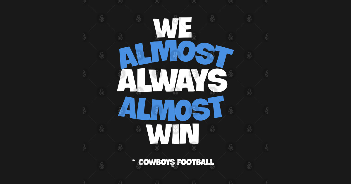 We almost always almost win - Dallas Cowboys - T-Shirt | TeePublic