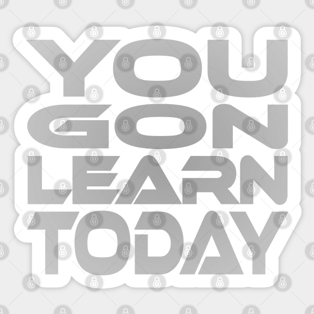 You Gon Learn Today Idium Series - Idium - Sticker | TeePublic