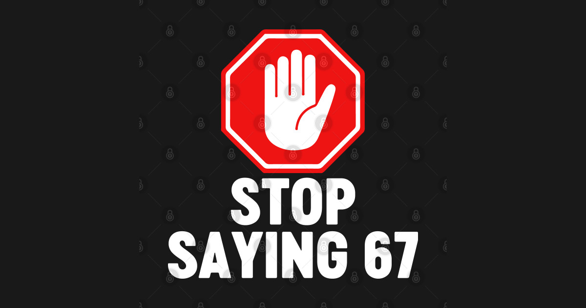 Stop Saying 67 Meme - Stop Saying 67 - T-Shirt | TeePublic