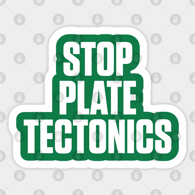 STOP PLATE TECTONICS - Earth - Sticker | TeePublic