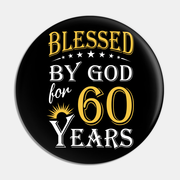 Blessed By God For 60 Years 60th Birthday - Christian - Pin | TeePublic