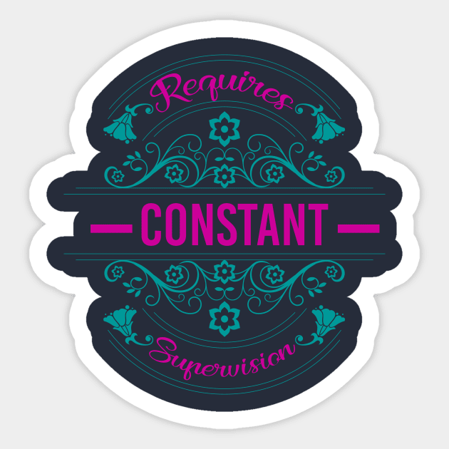 Requires Constant Supervision - Sarcastic Saying - Sticker | TeePublic