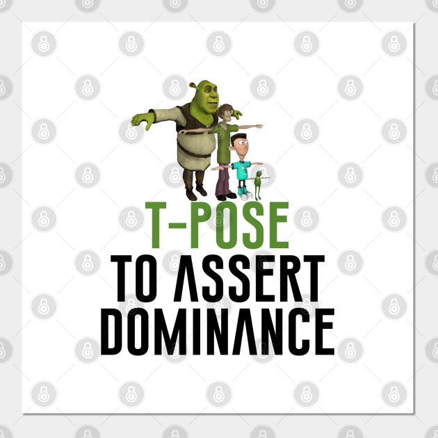 T-Pose To Assert Dominance - Meme - Posters and Art Prints | TeePublic