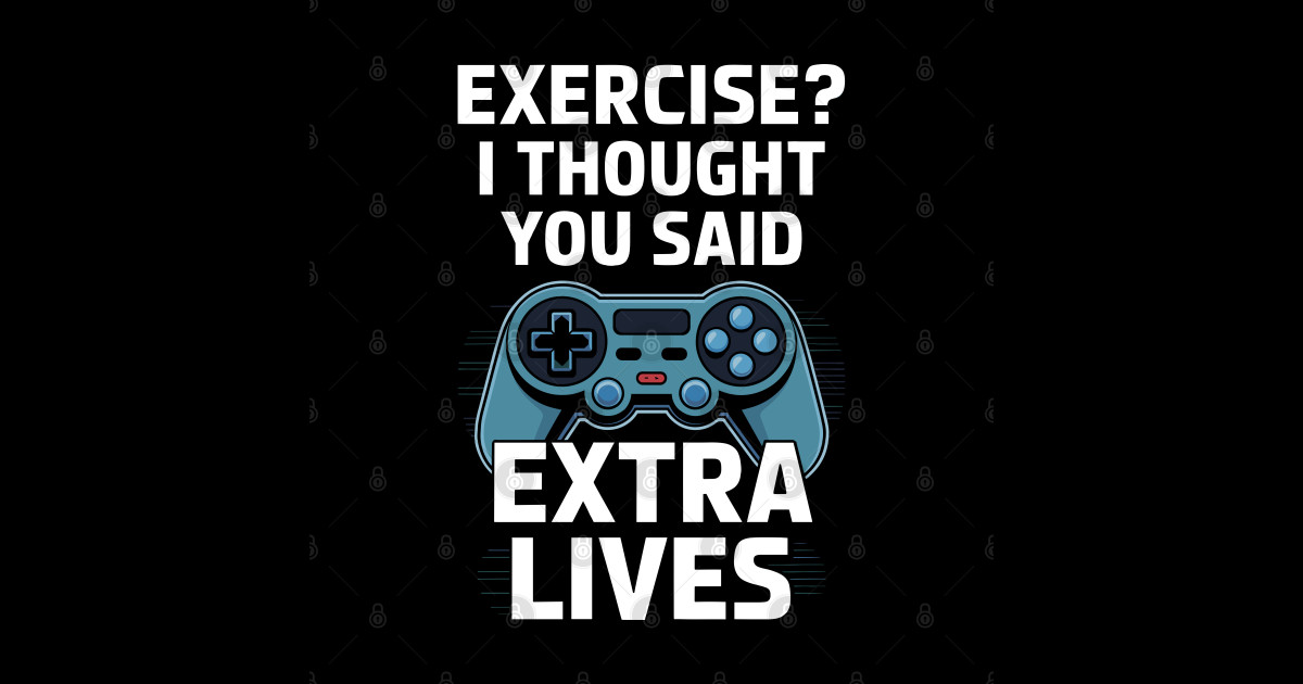 Exercise? I Thought You Said Extra Lives – Funny Gamer Quote - Gamer ...