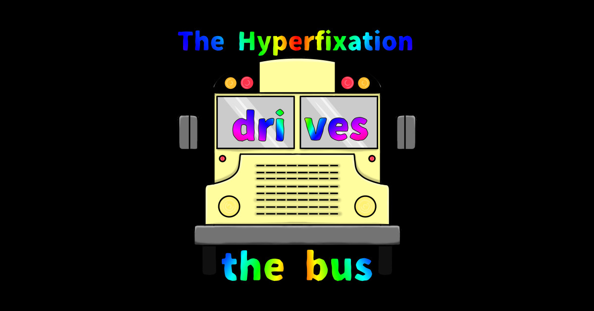 The Hyperfixation Drives the Bus gradient text ver - Hyperfixation ...