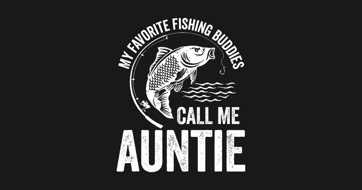 My Favorite Fishing Buddy Call Me Auntie Fish Family Fishing - Favorite ...