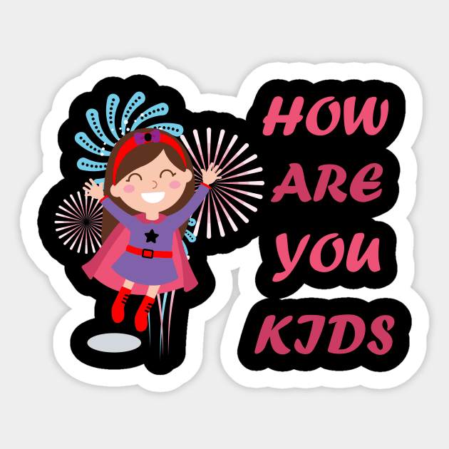 How are you kids - How Are You Kids - Sticker | TeePublic