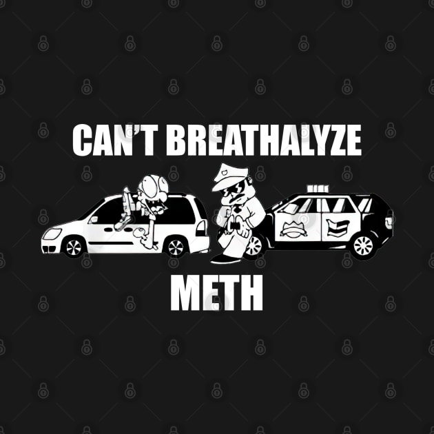 Can’t breathalyze meth - Cant Breathalyze Meth - T-Shirt | TeePublic