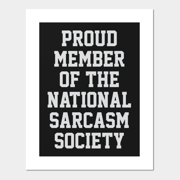 National Sarcasm Society - Sarcasm - Posters and Art Prints | TeePublic
