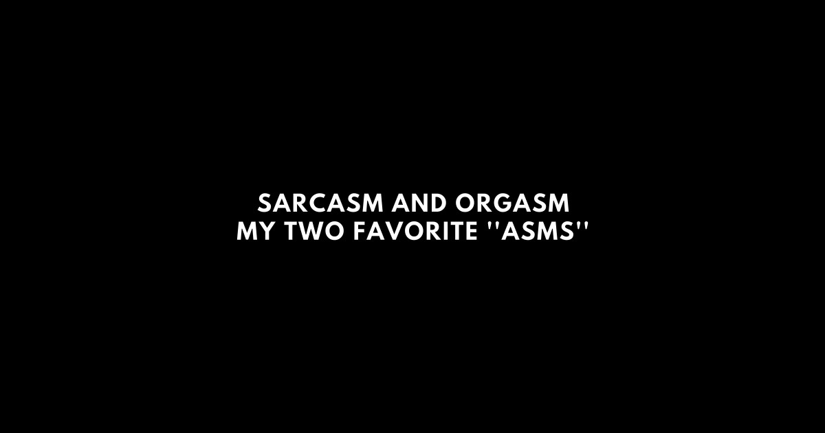 Sarcasm And Orgasm My Two Favorite ''Asms'' - Offensive Adult Humour - Sticker | TeePublic