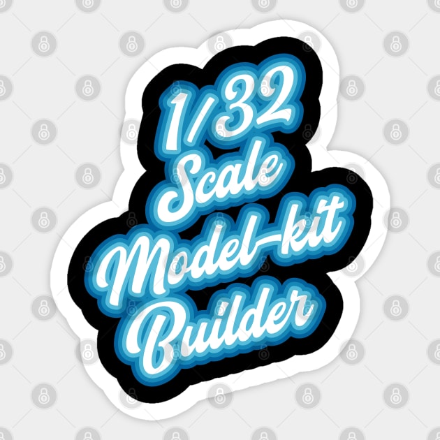 1/32 scale model builder - Scale Model Builder - Sticker | TeePublic