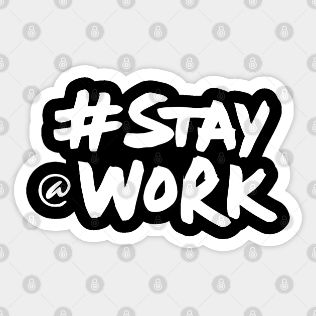 Stay At Work - Stay At Work - Sticker | TeePublic