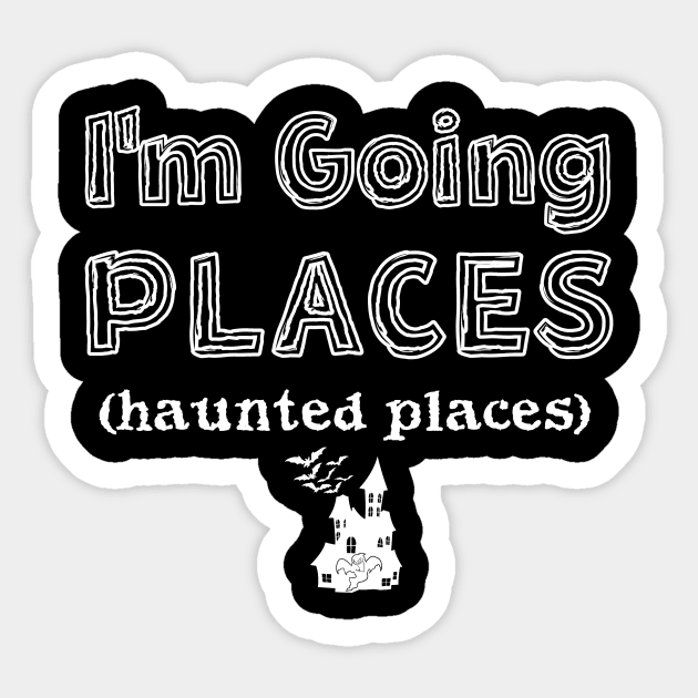 I'm Going Places - Haunted Places - Sticker | TeePublic