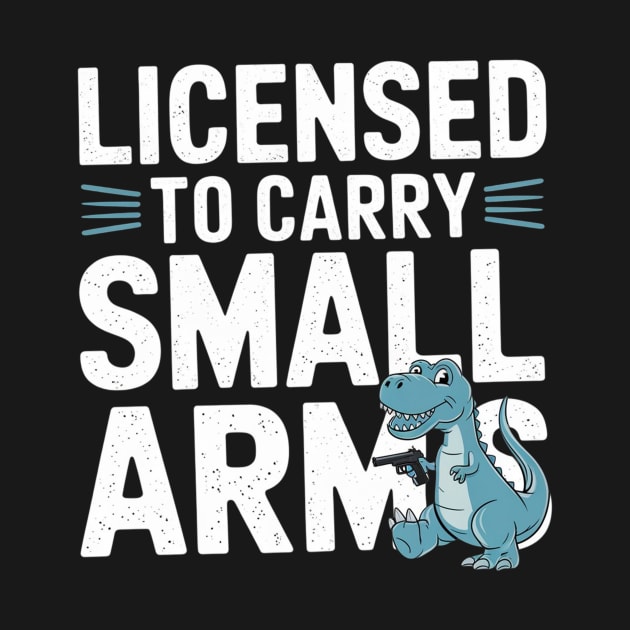 Dinosaur T Rex Licensed to carry small arms - Dinosaur - T-Shirt ...