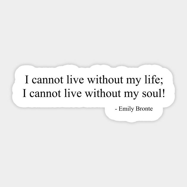 I cannot live without my life; I cannot live without my soul ...