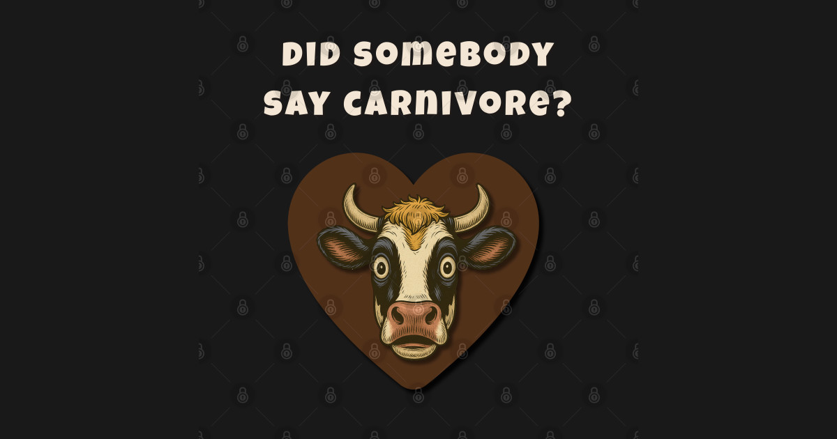 Did Somebody Say Carnivore Cow - Carnivore Gift - T-Shirt | TeePublic