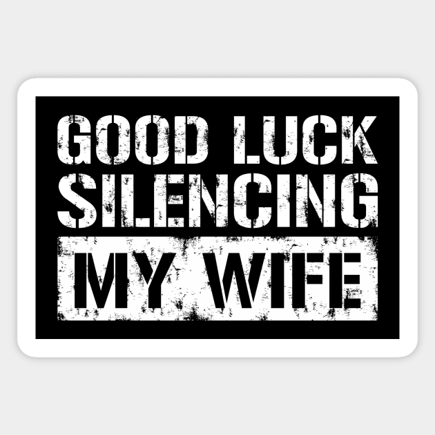 Good Luck Silencing My Wife - Good Luck Silencing My Wife - Sticker ...