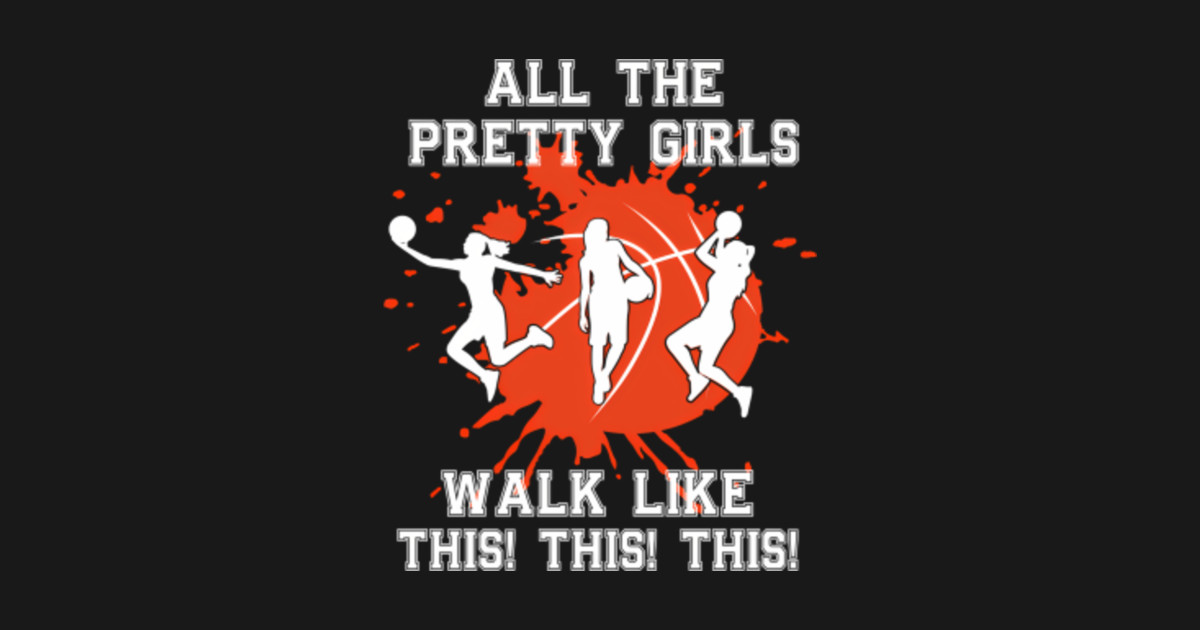 Basketball Pretty Walk Like This Basketball Player - Pretty Girls - T ...