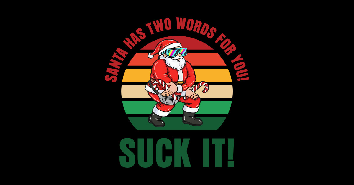 Santa Has Two Words For You! Suck It - Funny Santa Adult Humor ...