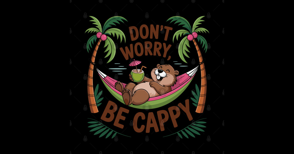 Don't Worry Be Cappy Cute Capybara Summer Vacation - Dont Worry Be ...