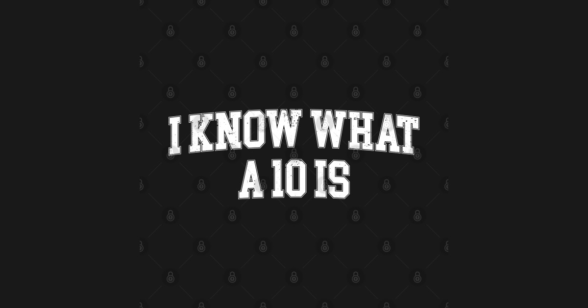 I Know What A 10 Is Meme Trend - Meme Joke - T-Shirt | TeePublic