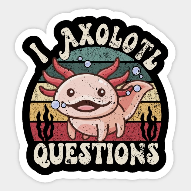 I Axolotl Questions Funny - I Axolotl Questions - Sticker | TeePublic