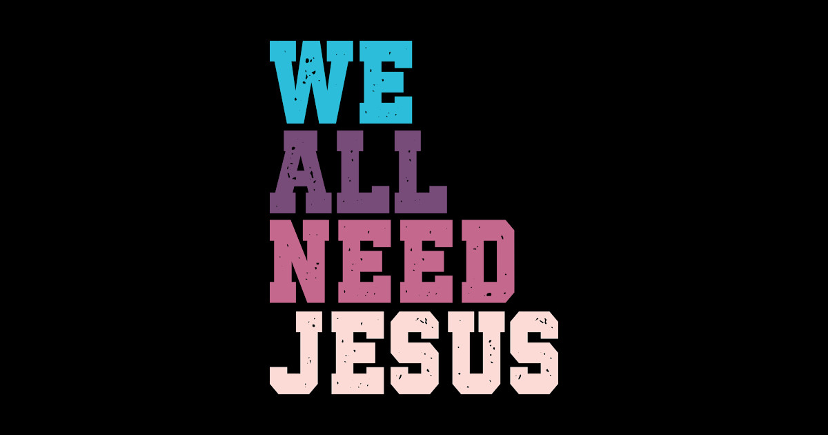 We all need Jesus - Jesus - Sticker | TeePublic