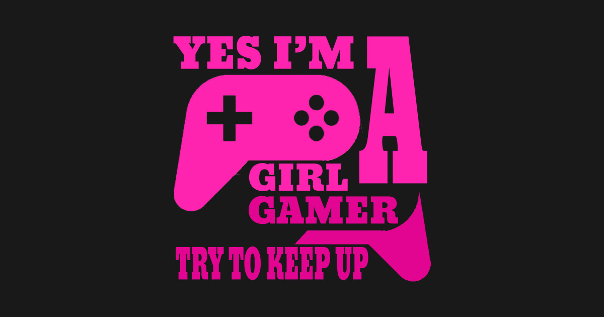 yes i'm a gamer girl try to keep up - Yes Im A Gamer Girl Try To Keep ...