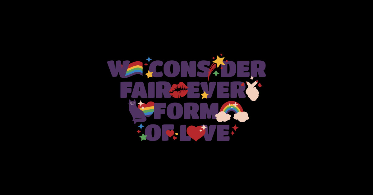 WE CONSIDER FAIR EVER FORM OF LOVE - Consider - Sticker | TeePublic