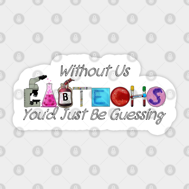 Without Us LABTECHS You'd Just Be Guessing - Laboratory - Sticker ...