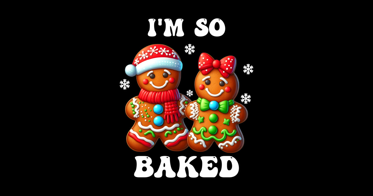 I'm So Baked Gingerbread Man Christmas Funny Cookie Baking - Im So ...