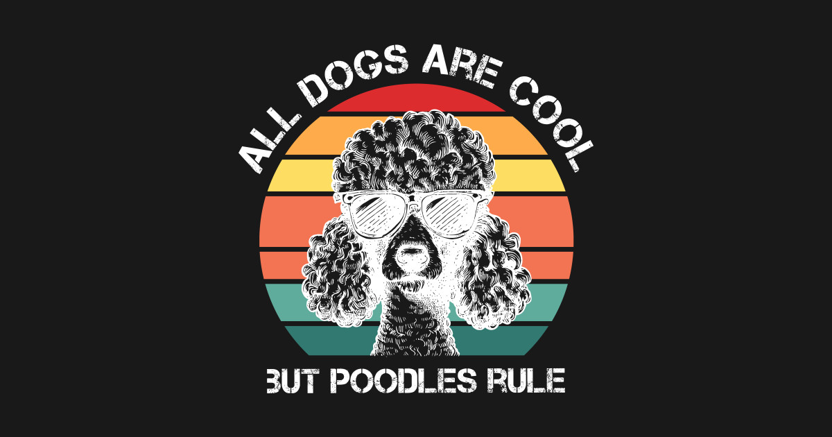 All dogs are cool but poodles rule - Poodle - T-Shirt | TeePublic