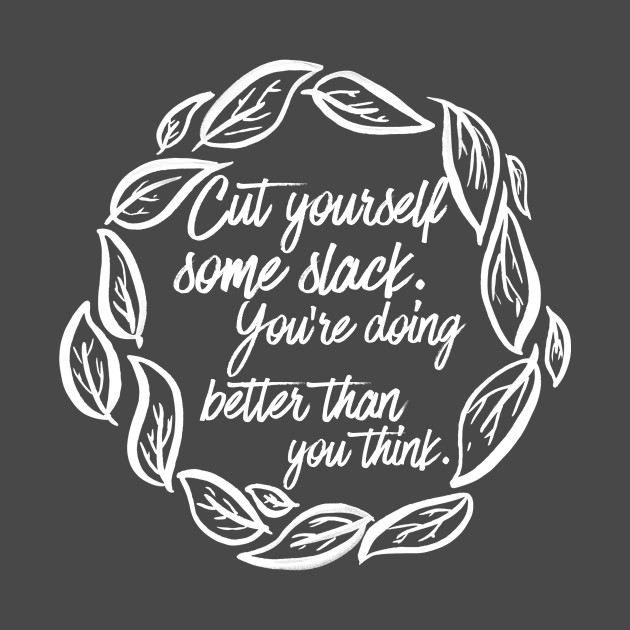 Cut Yourself Some Slack - Short Inspirational Quotes - T-Shirt | TeePublic