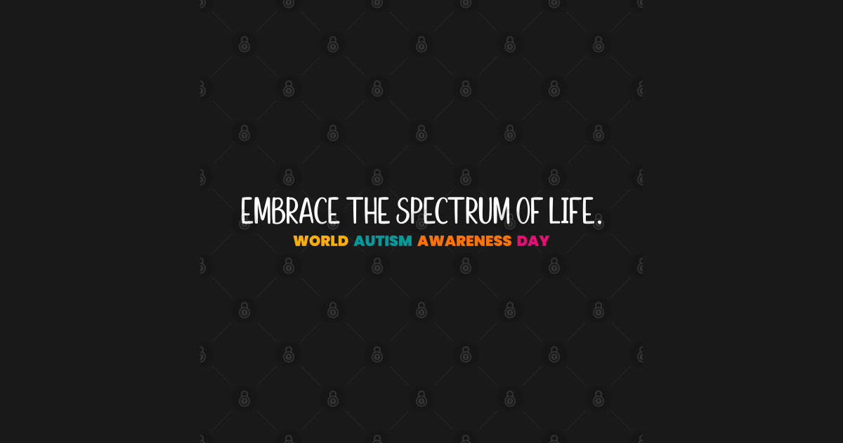 Embrace the spectrum of life -World Autism Awareness Day - Autism ...