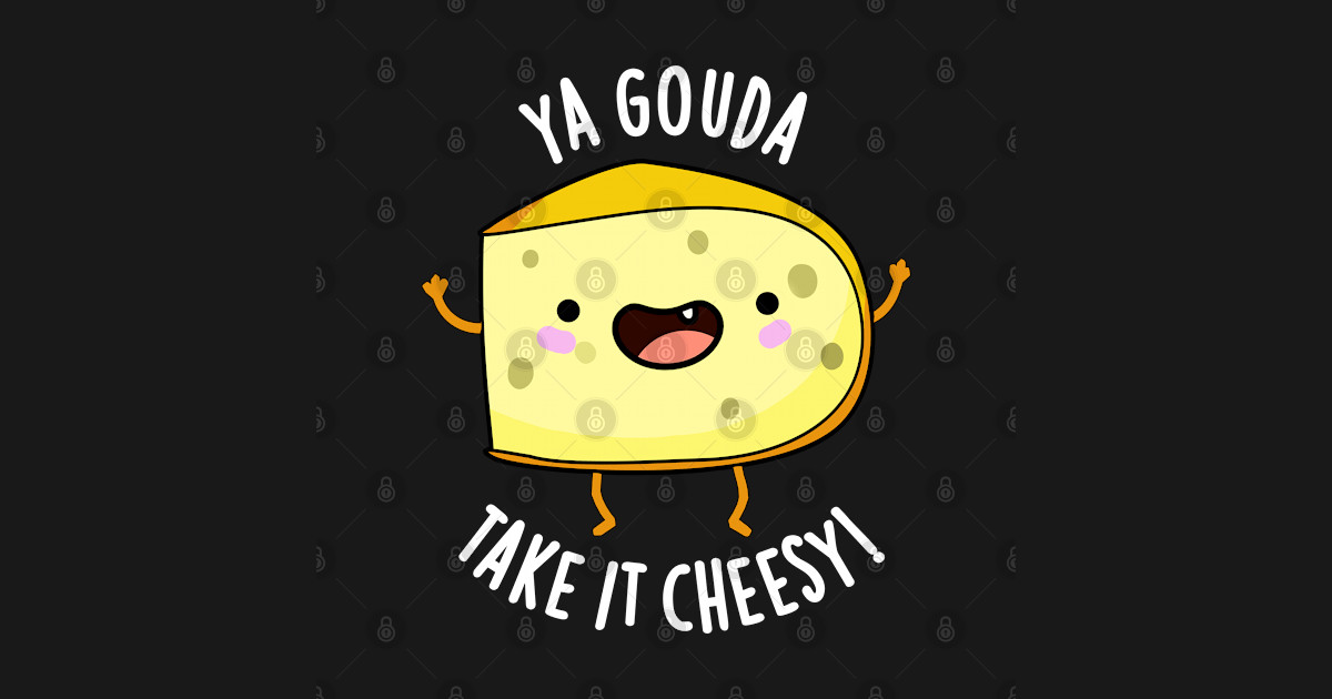 Ya Gouda Take It Cheesy Funny Cheese Pun - Cheese Puns - T-Shirt ...