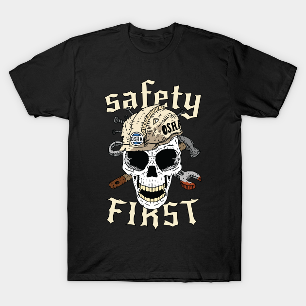safety first, osha inspector skull. - Safety First - T-Shirt | TeePublic