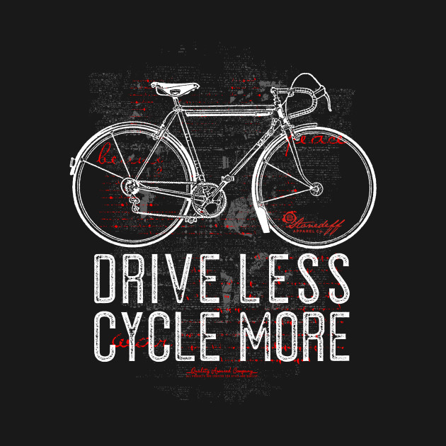 Drive Less Cycle More - Cycling - T-Shirt | TeePublic