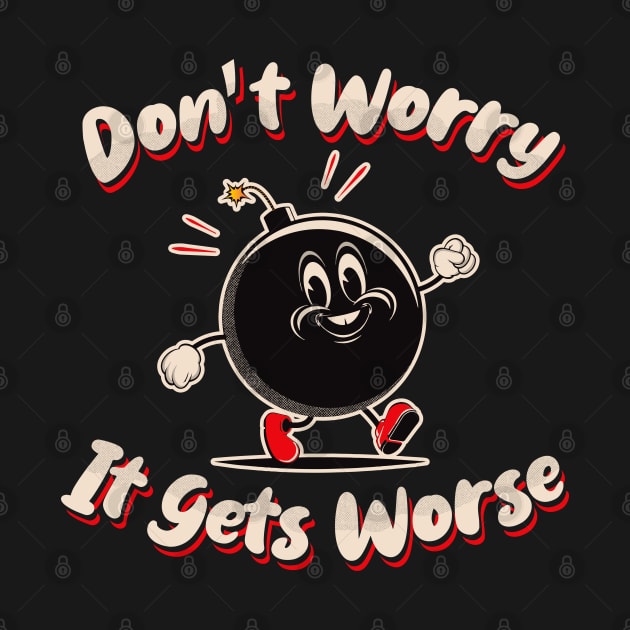 Don't Worry It Gets Worse - Bomb - T-Shirt | TeePublic