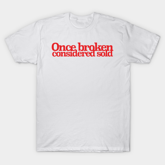 Once broken considered sold - Sold - T-Shirt | TeePublic