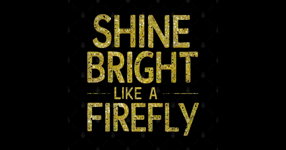 SHINE BRIGHT LIKE A FIREFLY - Shine Bright - Sticker | TeePublic