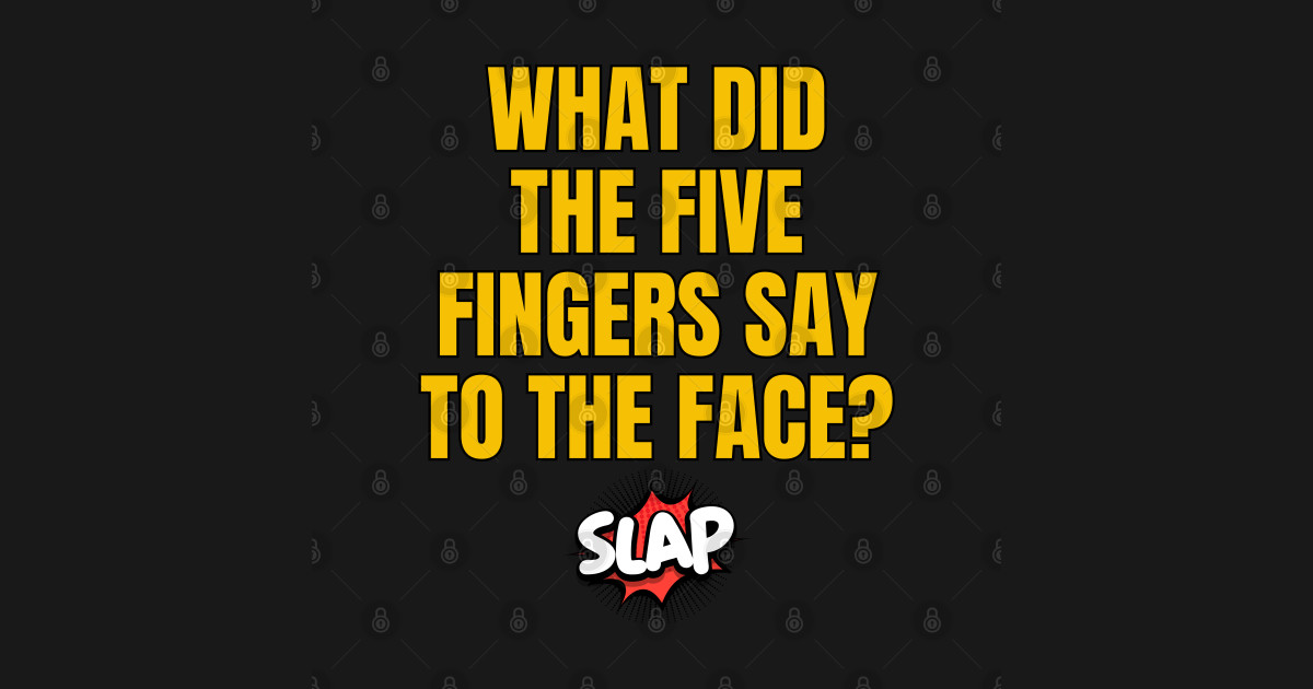 What Did The Five Fingers Say To The Face? - Slap - T-Shirt | TeePublic