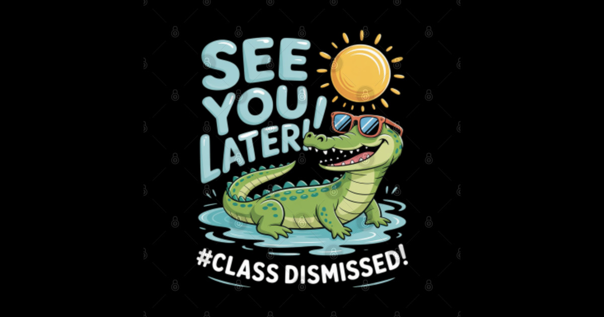 See You Later Alligator Class Dismissed Teacher Appreciation - Teacher ...