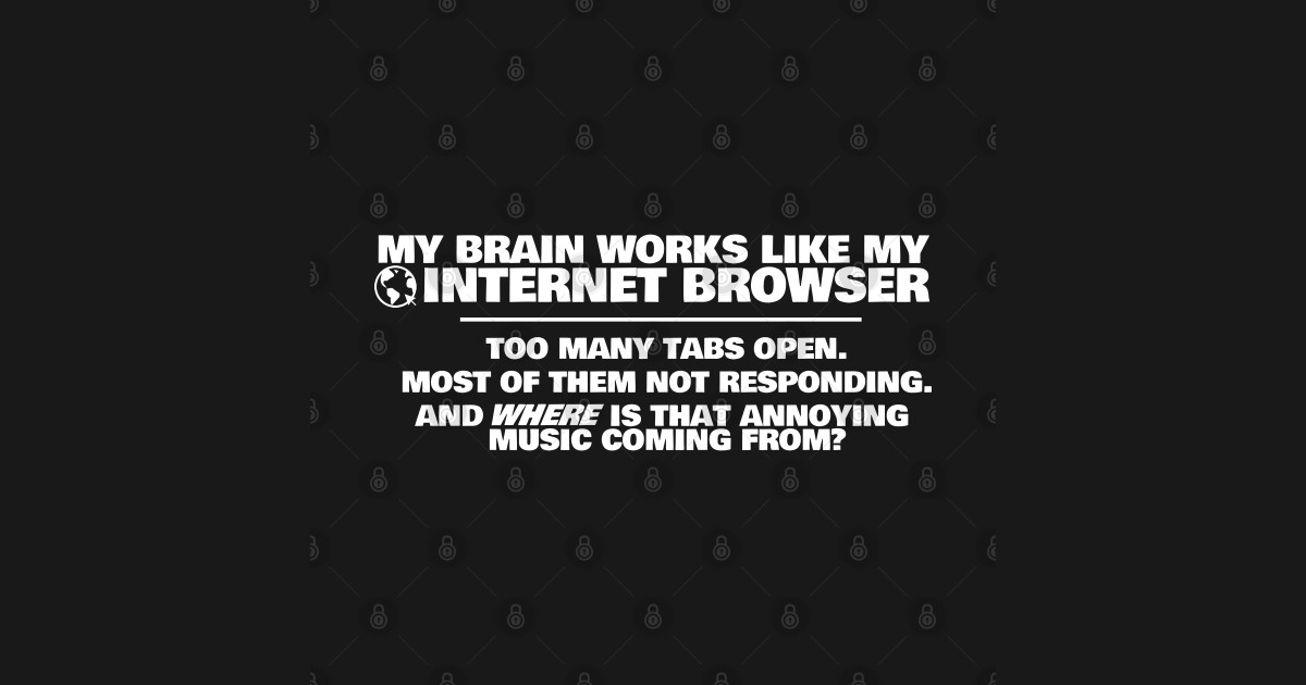 My Brain is like my Internet Browser - Internet Browser - T-Shirt ...