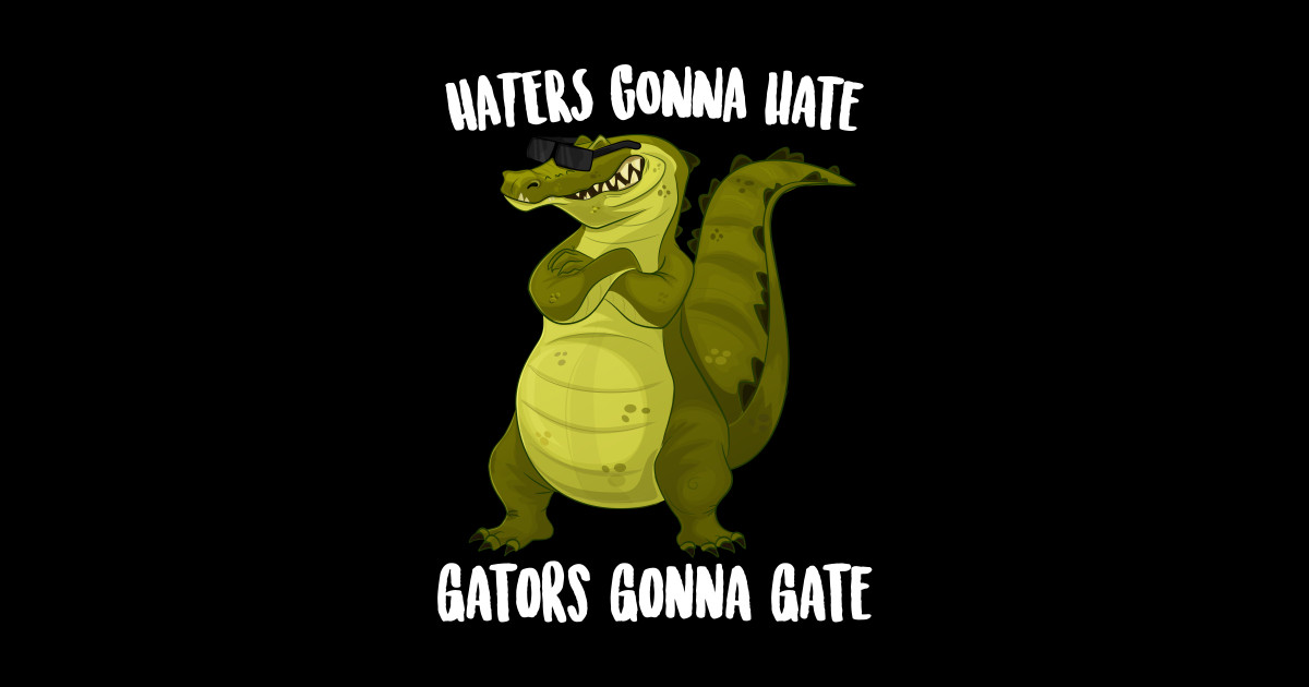 Haters Gonna Gate Gators Gonna Gate - Funny Gator - Sticker | TeePublic