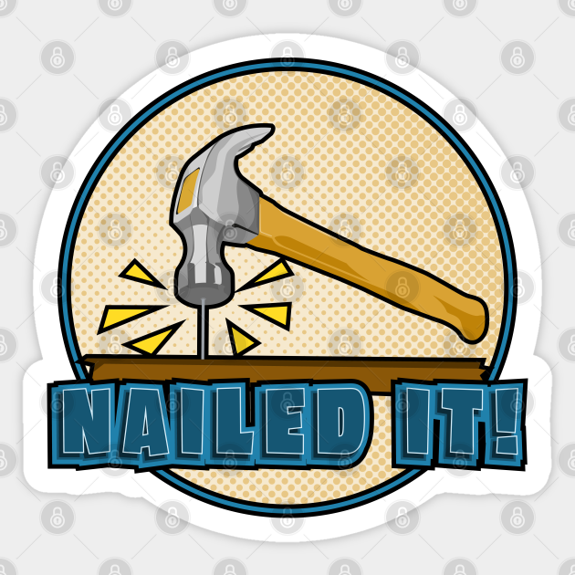 Nailed It! - Nailed It - Sticker | TeePublic
