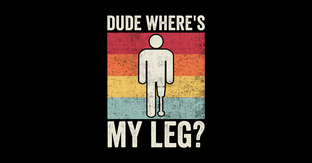 Funny Amputee Dude Where's My Leg - Amputee - Sticker | TeePublic