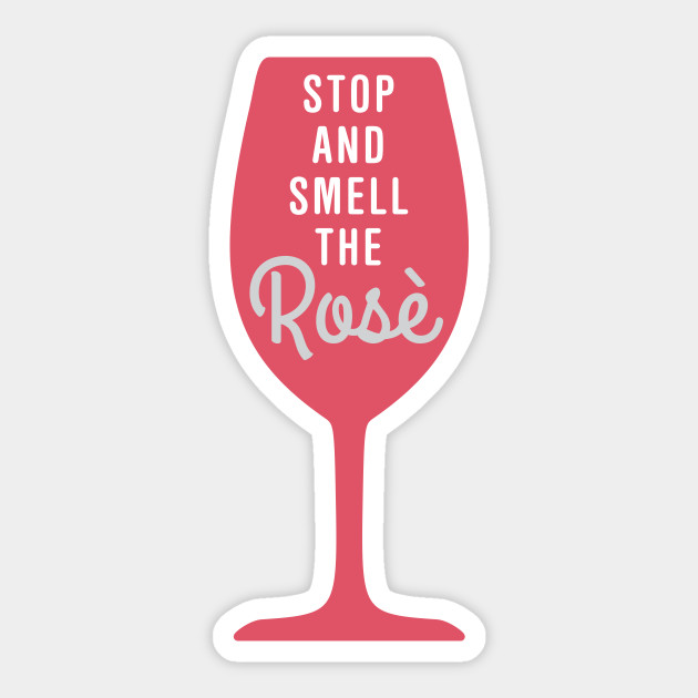Stop and smell the rose - Wine - Sticker | TeePublic