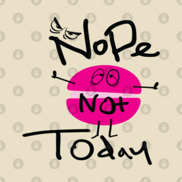 Nope not today - Humor - T-Shirt | TeePublic