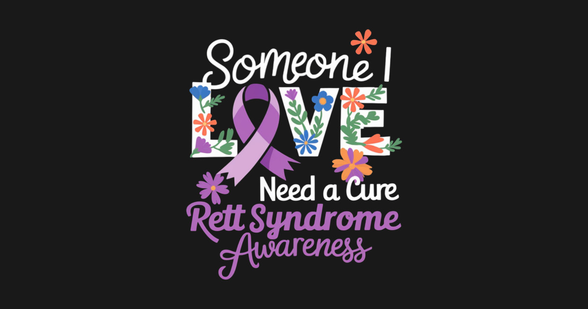Someone I Love Need A Cure Rett Syndrome Awareness - Rett Syndrome - T ...