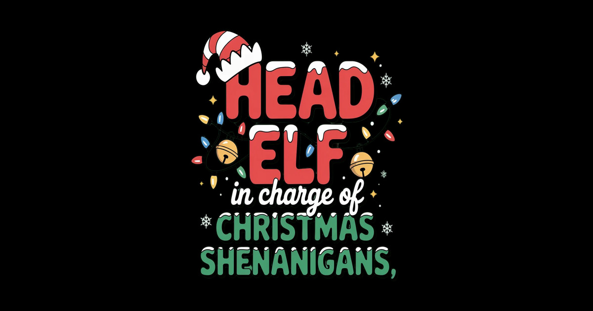 Head Elf In Charge Of Christmas Shenanigans Holiday Season - Head Elf ...